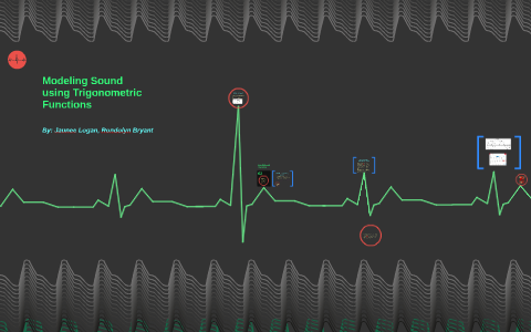 Modeling Sound using Trigonometric Functions by Rondolyn Bryant on Prezi