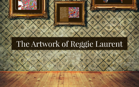The Artwork of Reggie Laurent by Renee Anderson on Prezi