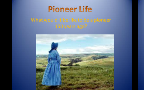 Pioneer Life- A Second Grade Journey Through Time by laurie kremer on Prezi