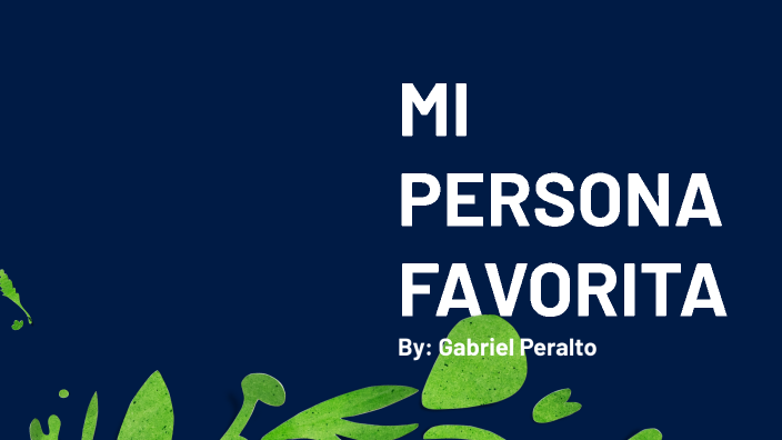 MI PERSONA FAVORITA by Gabriel Peralto on Prezi
