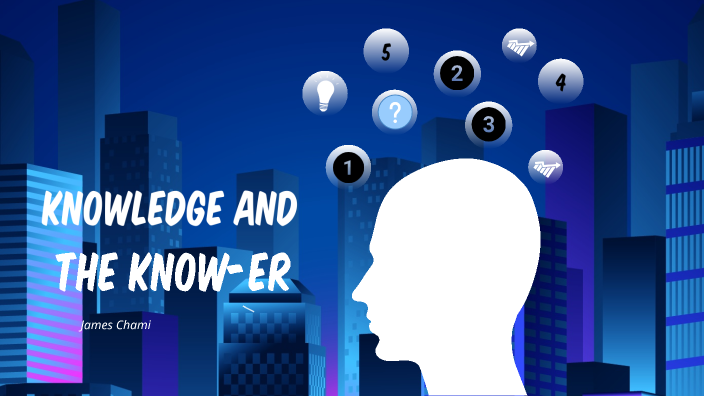 Knowledge and the Knower by James Chami on Prezi