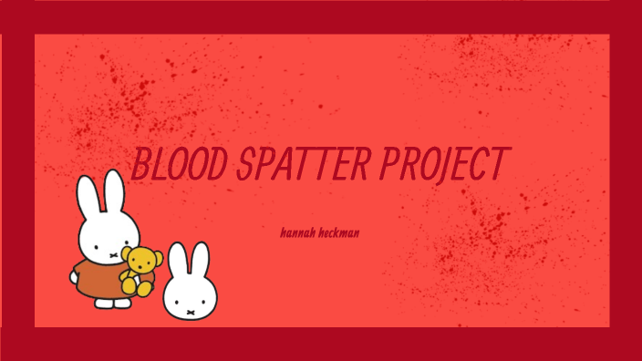 blood spatter project; hannah heckman by Hannah Heckman on Prezi