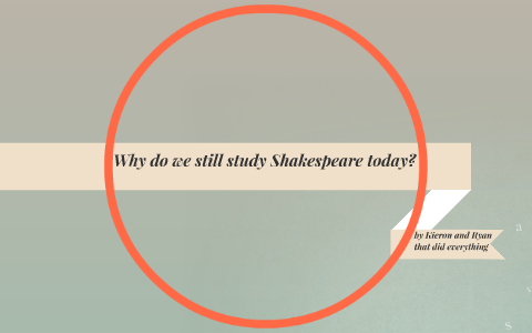 Why do we still study Shakespeare? by KI ry on Prezi