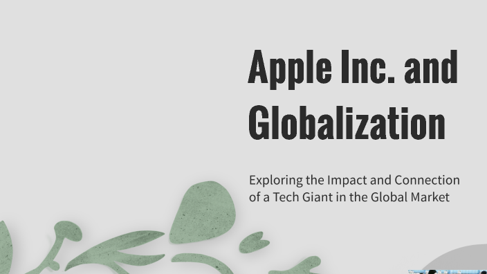 Apple Inc. and Globalization by Nicole Canizares on Prezi