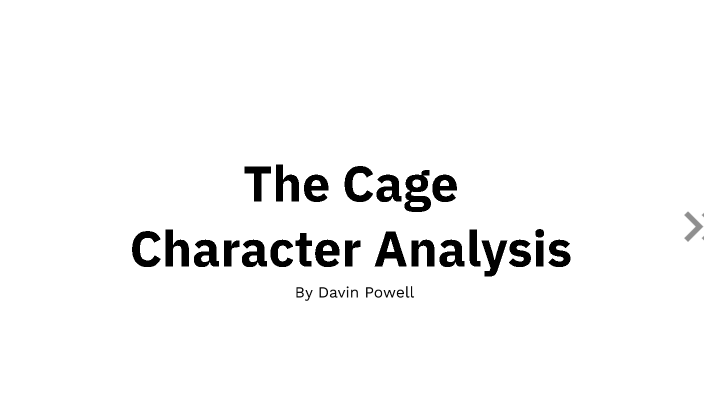 The Cage Charactor Analysis by Davin Powell on Prezi