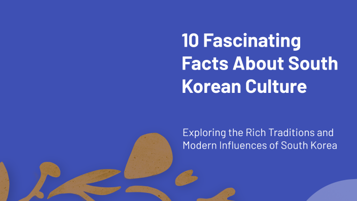 10 Fascinating Facts About South Korean Culture by Talibi Kaba on Prezi