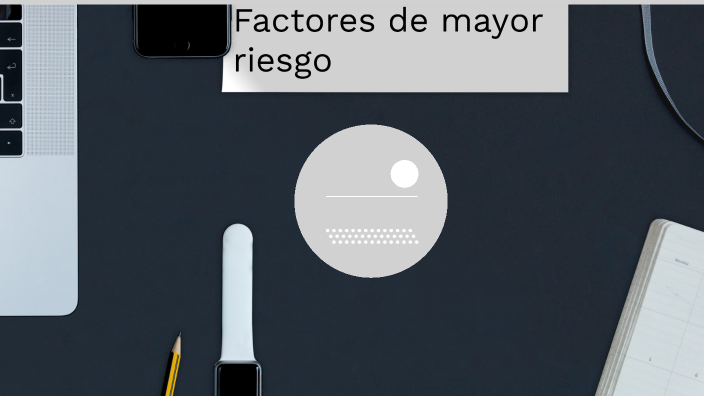 Factores de mayor riesgo by johanna vera patiño on Prezi