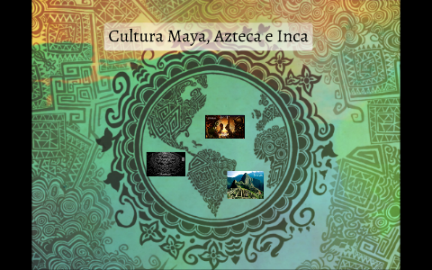 Cultura, Maya, Azteca e Inca by Victor Perez on Prezi