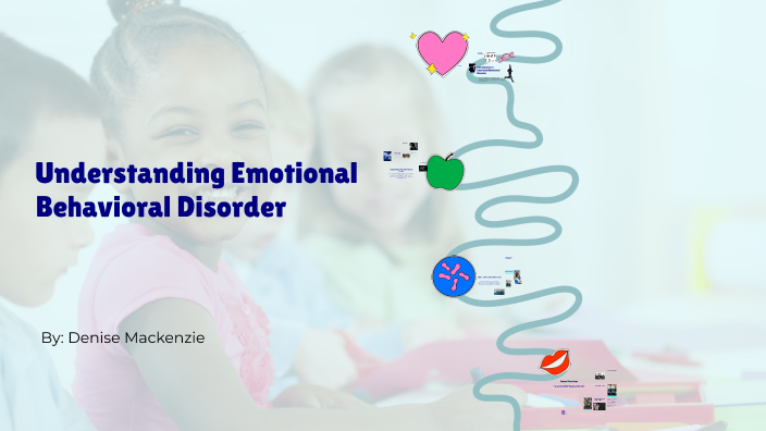 Understanding Emotional Behavioral Disorder by Denise Joseph on Prezi