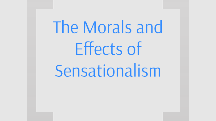 The Effects and Morals of Sensationalism by Brent Shoup on Prezi