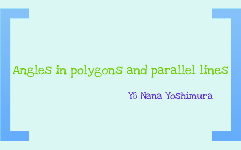 Angles in polygons and parallel lines by nana yoshimura