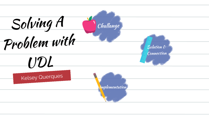 Solving a Problem with UDL by kelsey querques Solving a Problem with UDL by kelsey querques