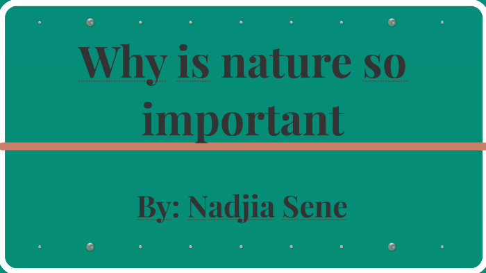 Why is nature so important by Nadjia Sene on Prezi