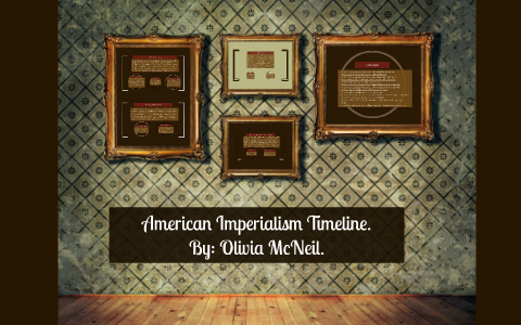 American Imperialism Timeline by Olivia McNugget on Prezi