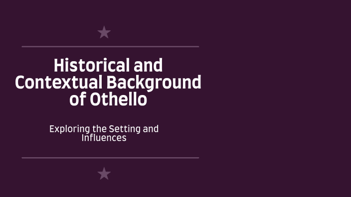 Historical and Contextual Background of Othello by Eve Reid on Prezi