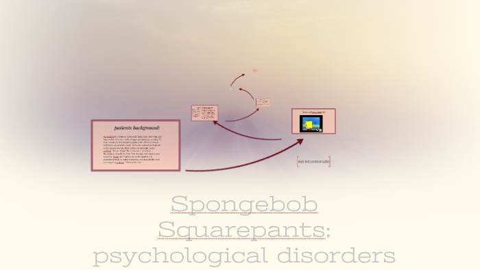 Spongebob Squarepants: psychological disorders by Betty Moreno on Prezi
