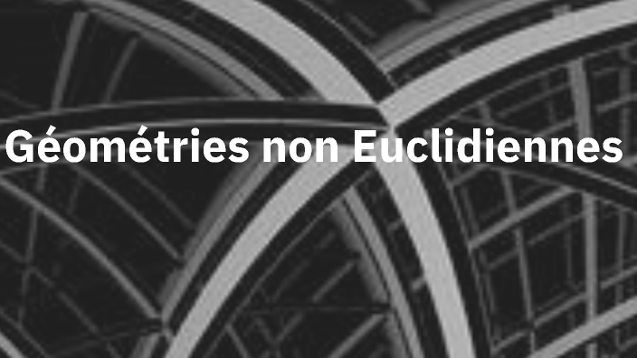 Géométrie non euclidienne by Mathias Augé Dagnac on Prezi