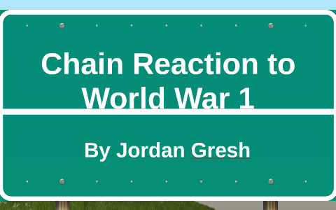 Chain Reaction to World War 1 by Jordan Gresh on Prezi