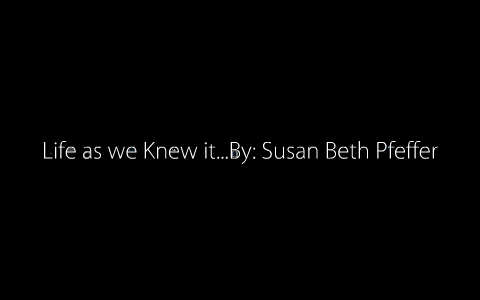 Life as we knew it. By: Susan Beth Pfeffer by saleena call