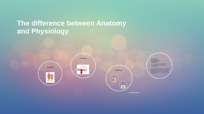 The difference between Anatomy and Physiology by Nya Waters on Prezi