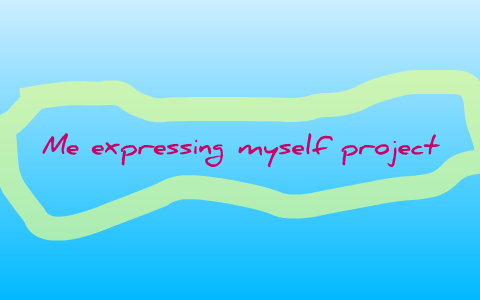 My Express Yourself Project by Cosette Bevis on Prezi