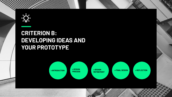 CRITERION B: DEVELOPING IDEAS AND YOUR PROTOTYPE by Lisa Kudo on Prezi