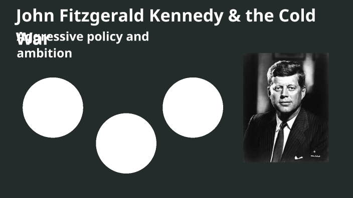 John Fitzgerald Kennedy and the Cold War by Sophie Jourdan on Prezi