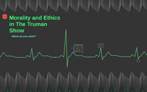 Morality and Ethics in The Truman Show by on Prezi