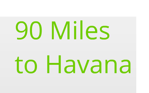 90 Miles to Havana by Tim Buchanan on Prezi