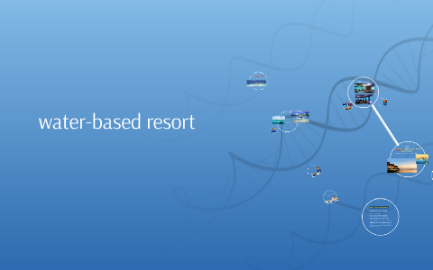 water-based resort by Priscilla Zhuang on Prezi