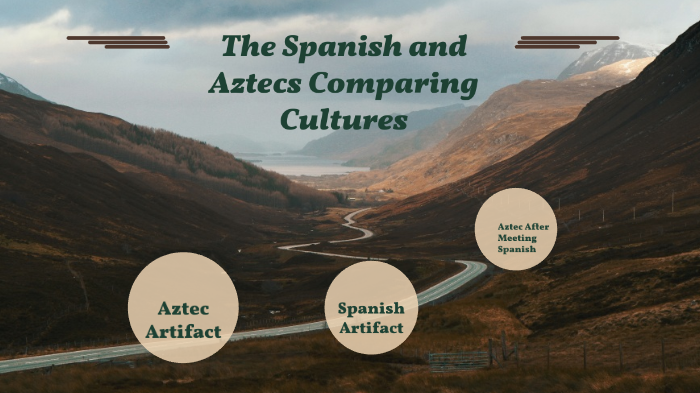 The Spanish and Aztecs Comparing Cultures by Andrea B on Prezi