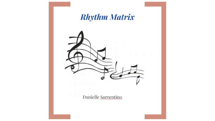 Rhythm Matrix by Danielle Sorrentino on Prezi