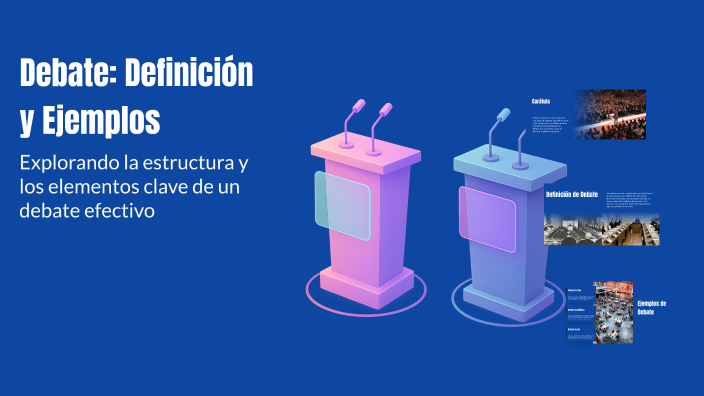 Debate: Definición y Ejemplos by Leonel Ronald Rosas Díaz on Prezi
