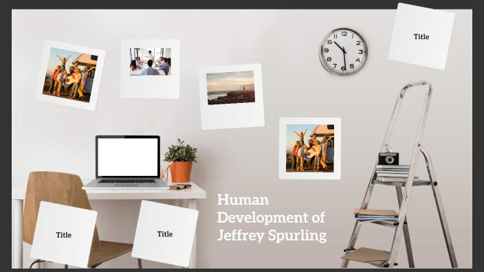 The Human Development of Jeffrey Spurling by Jeffrey Spurling on Prezi