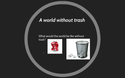 A world without trash by on Prezi