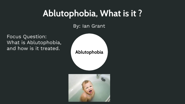 Ablutophobia by Ian Grant on Prezi