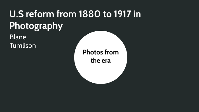 Reform in the U.S. from 1880 - 1917 by Blane Tumlison on Prezi