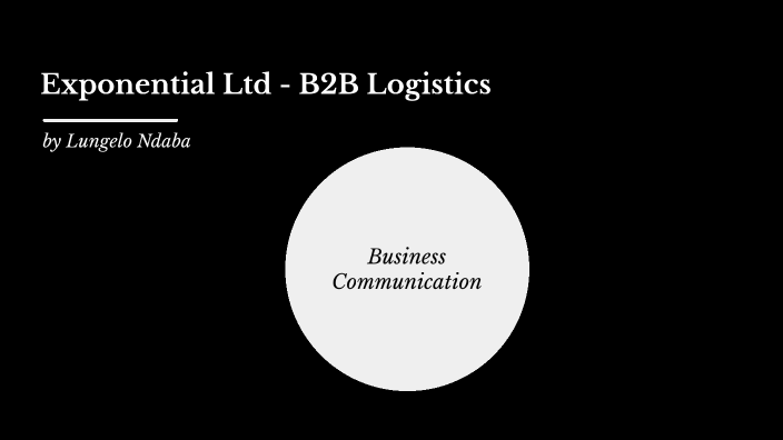Exponential Ltd - B2B Logistics by Lungelo ndaba on Prezi