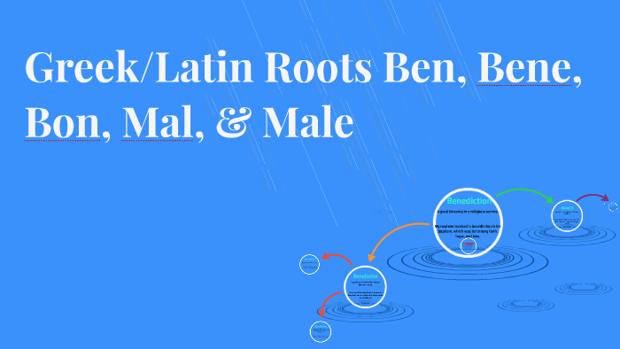 Greek/Latin Roots Ben, Bene, Bon, Mal, & Male by Natalie Fiedler on Prezi