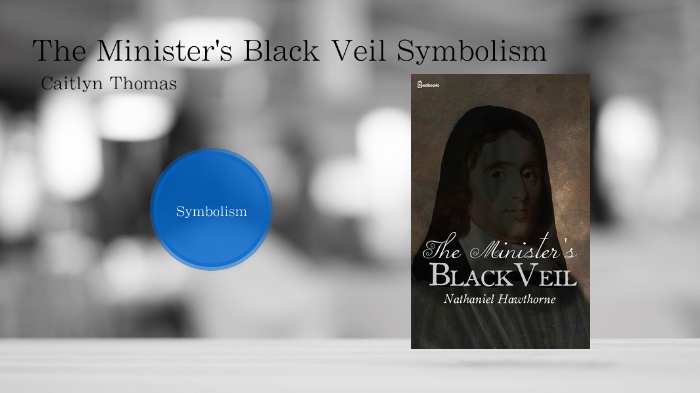 The Minister's Black Veil Symbolism by Caitlyn Thomas on Prezi