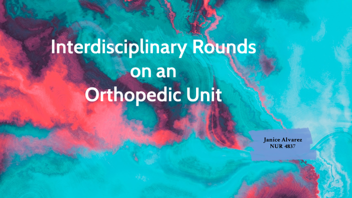Interdisciplinary Rounds on an Orthopedic by Janice Alvarez on Prezi