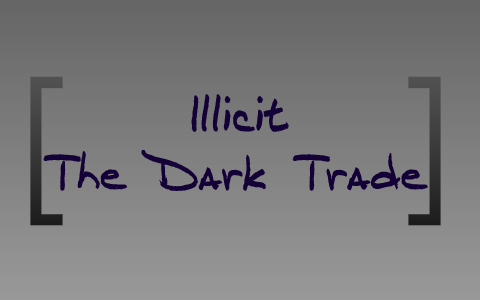 Illicit - The Dark Trade by Mikayla Tait on Prezi