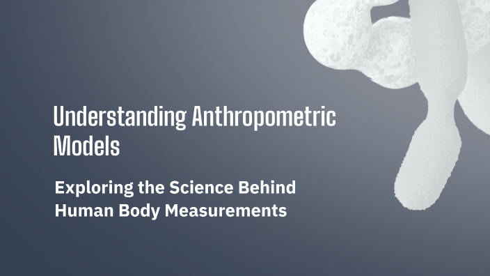 Understanding Anthropometric Models by Aravinth Vadivel on Prezi