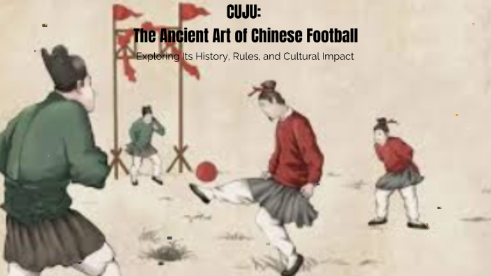 CUJU ancient Chinese football by marley s on Prezi