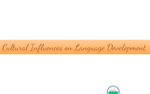 Cultural Influences on Language Development by Gabrielle Smith on Prezi