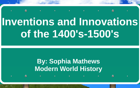 Inventions and Innovations of the 1400's-1500's by Sophia Mathews on Prezi