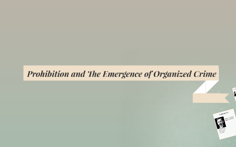 Prohibition and The Emergence of Organized Crime by Breana C on Prezi