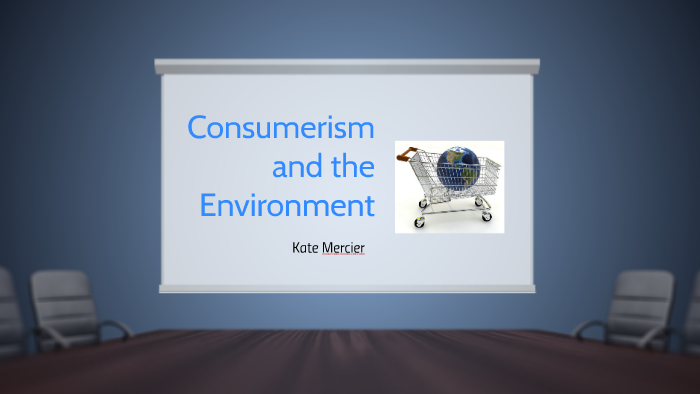 Consumerism and the Environment by Kate Mercier on Prezi