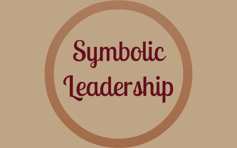 Symbolic Leadership by Emily Shahan on Prezi