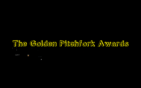 The Golden Pitchfork Awards by Emilie Wallace on Prezi